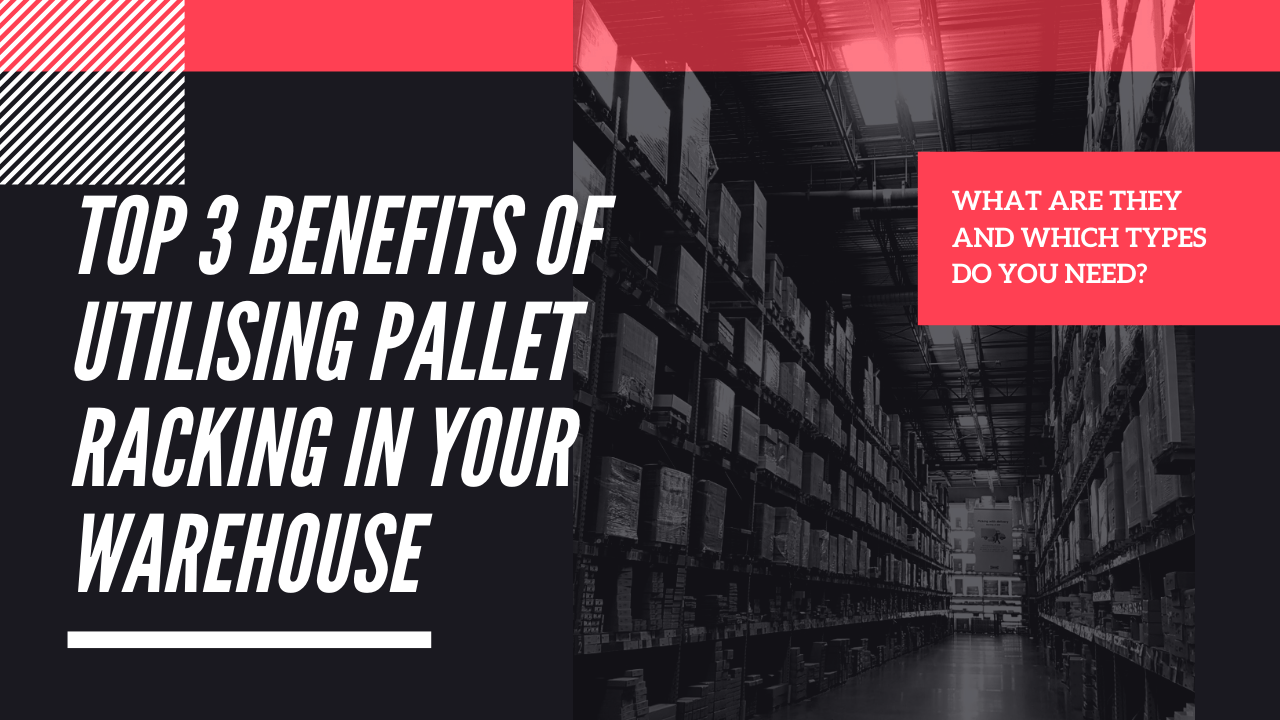 Top 3 Benefits Of Utilising Pallet Racking In Your Warehouse